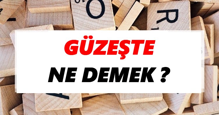 Güzeşte Ne Demek? TDK’ya Göre Güzeşte Sözlük Anlamı Nedir? - Tdk Anlamı ...